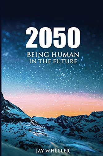 2050: Being Human In The Future: Our Epic Future as the Human Race by ...