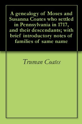 A genealogy of Moses and Susanna Coates who settled in Pennsylvania in ...