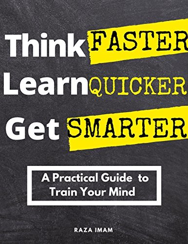 Think Faster, Learn Quicker, Get Smarter: A Practical Guide to Train ...