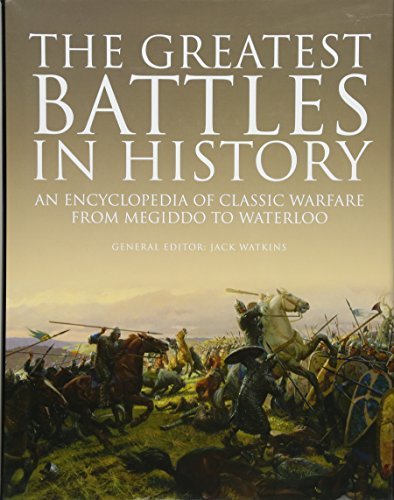 The Greatest Battles in History: An Encyclopedia of Classic Warfare ...