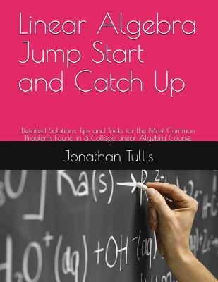 Linear Algebra Jump Start and Catch Up: Detailed Solutions, Tips and ...