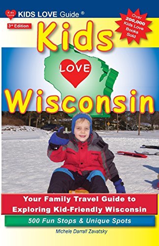KIDS LOVE WISCONSIN, 3rd Edition: Your Family Travel Guide to Exploring ...