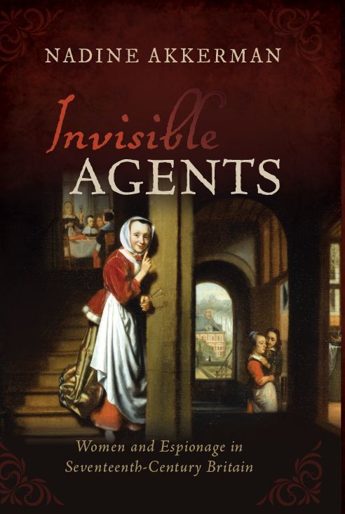 Invisible Agents: Women and Espionage in Seventeenth-Century Britain by ...