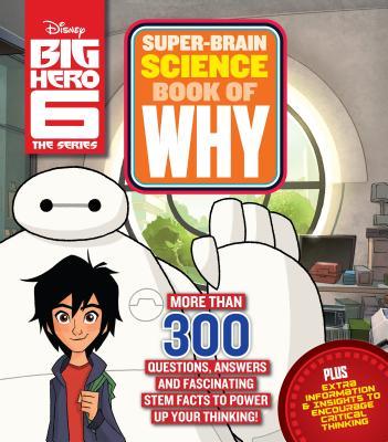 Big Hero 6 Super-Brain Science Book of Why: More Than 300 Questions ...
