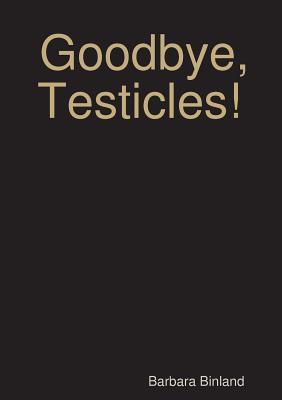 Goodbye, Testicles! by Barbara Binland | Goodreads
