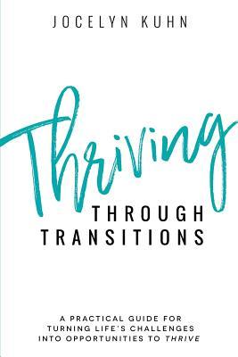 Thriving Through Transitions: A practical guide for turning life's challenges into opportunities ...