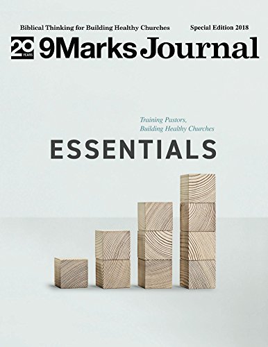 9Marks Journal, Special Edition 2018: Essentials: Training Pastors, Building Healthy Churches by ...