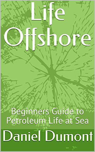 Life Offshore: Beginners Guide to Petroleum Existence at Sea by Daniel ...
