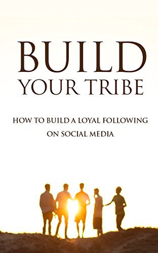 Build Your Tribe: How To Build A Loyal Following On Social Media by ...