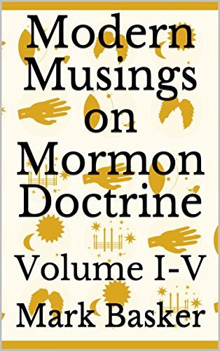 Modern Musings on Mormon Doctrine: Volume I-V by Mark Basker | Goodreads