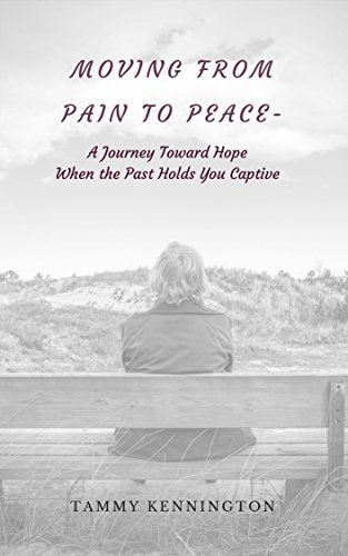 Moving From Pain to Peace: A Journey Toward Hope by Tammy Kennington | Goodreads