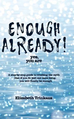 Enough Already! Yes, You Are: A Step-By-Step Guide to Crushing the Myth ...