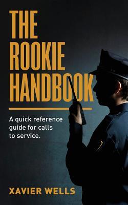 THE ROOKIE HANDBOOK: A quick reference guide to calls for service. by ...