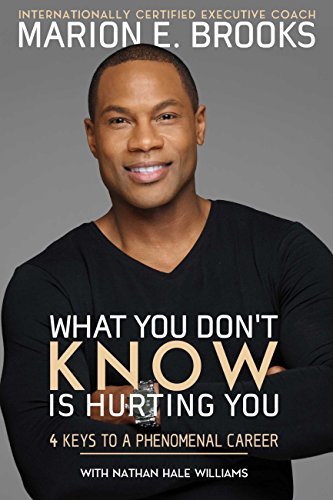 What You Don't Know Is Hurting You: 4 Keys to a Phenomenal Career by Marion E. Brooks | Goodreads
