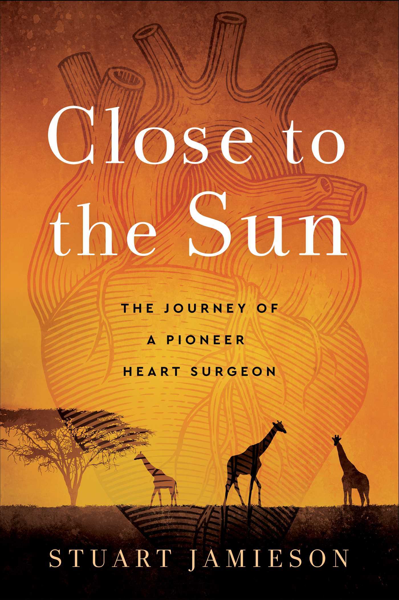 Close to the Sun: The Journey of a Pioneer Heart Surgeon by Stuart Jamieson | Goodreads