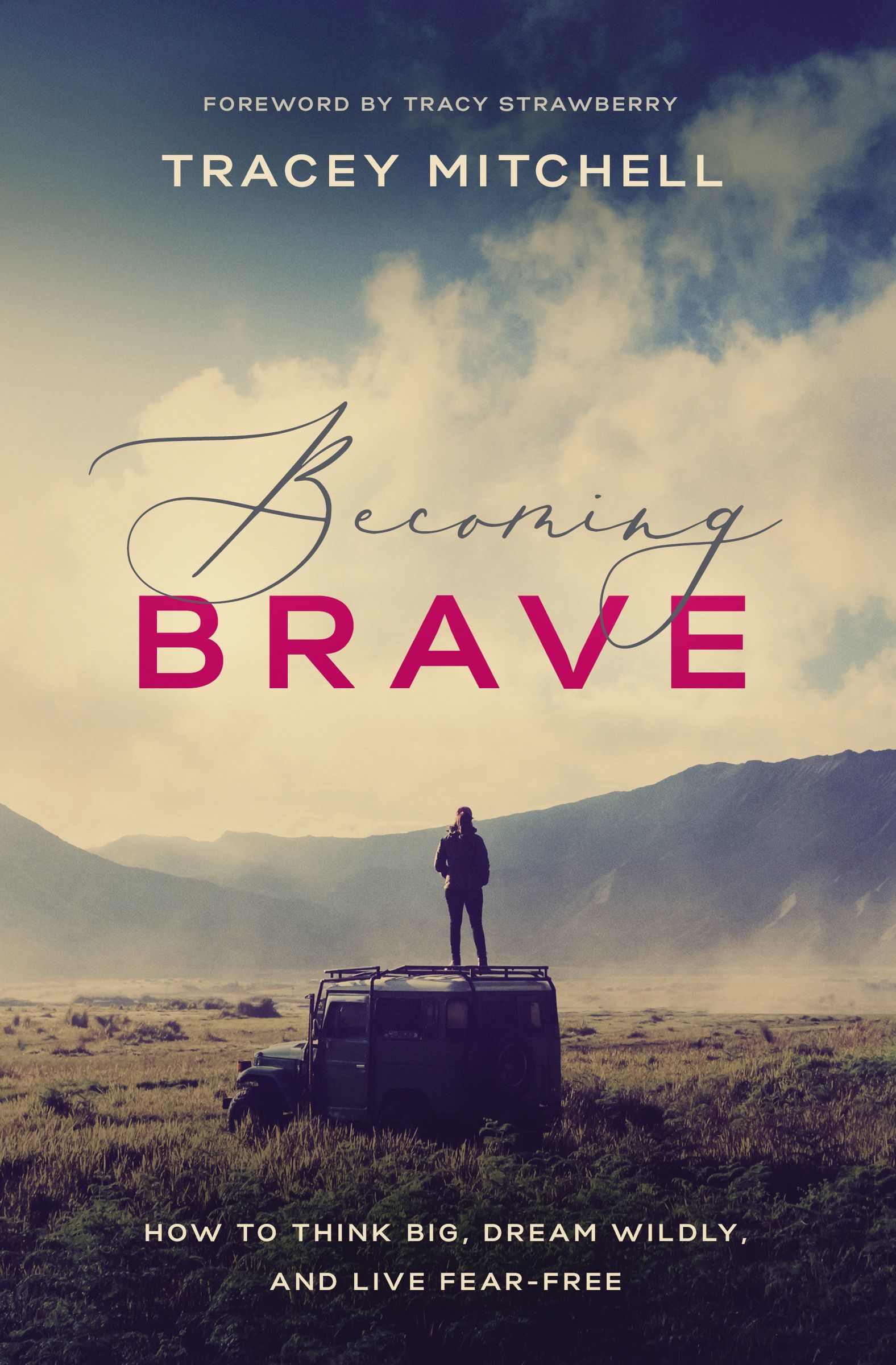 Becoming Brave: How to Think Big, Dream Wildly, and Live Fear-Free by ...