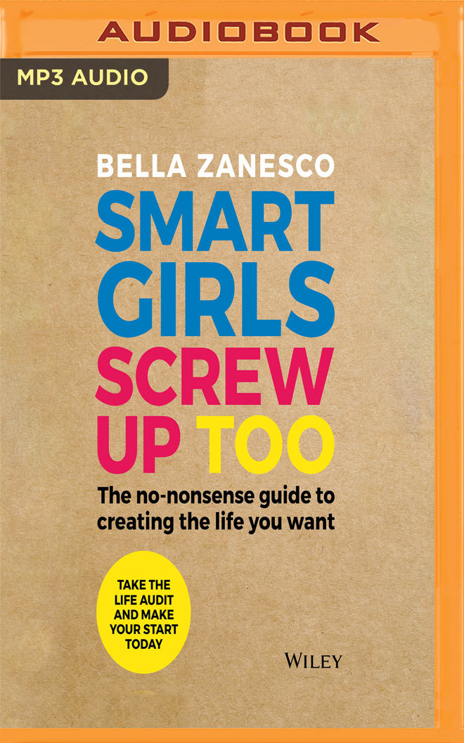 Smart Girls Screw Up Too: The No-Nonsense Guide to Creating the Life ...