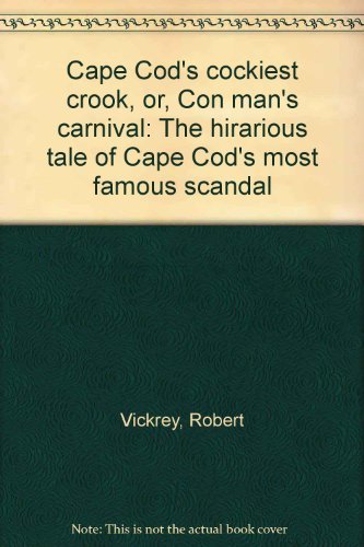 Cape Cod's Cockiest Crook, or, Con Man's carnival: The hilarious tale ...
