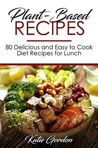 Plant-Based Recipes For Beginners : 80 Delicious and Easy to Cook Diet ...
