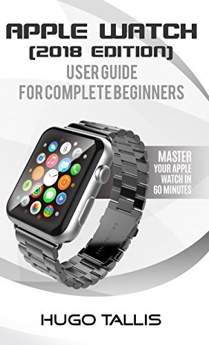 Apple Watch Complete Beginner User Guide (2018): Master Your Apple ...