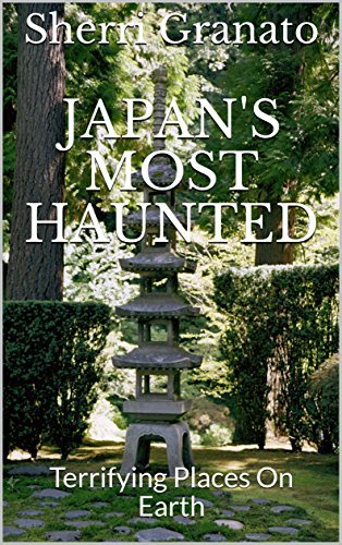 Japan's Most Haunted: Terrifying Places On Earth by Sherri Granato ...