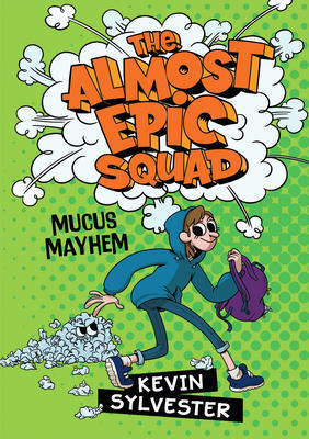 Mucus Mayhem (The Almost Epic Squad #1) by Kevin Sylvester | Goodreads