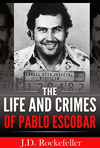 The Life and Crimes of Pablo Escobar by J.D. Rockefeller | Goodreads
