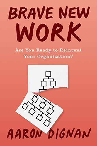 Brave New Work: Are You Ready to Reinvent Your Organization? by Aaron ...