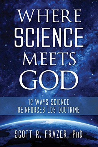 Where Science Meets God: 12 Ways Science Reinforces Lds Doctrine by ...