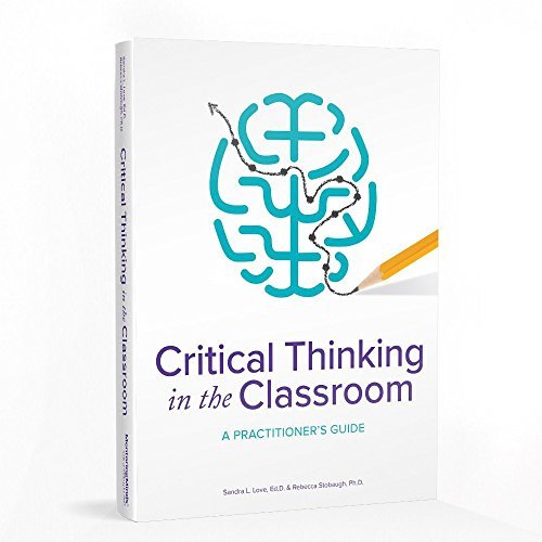 Critical Thinking in the Classroom: A Practitioner's Guide by Sandra L ...