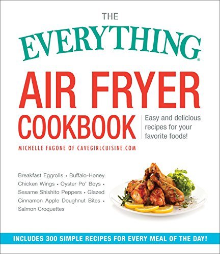 The Everything Air Fryer Cookbook: 300 Easy and Delicious Recipes for ...