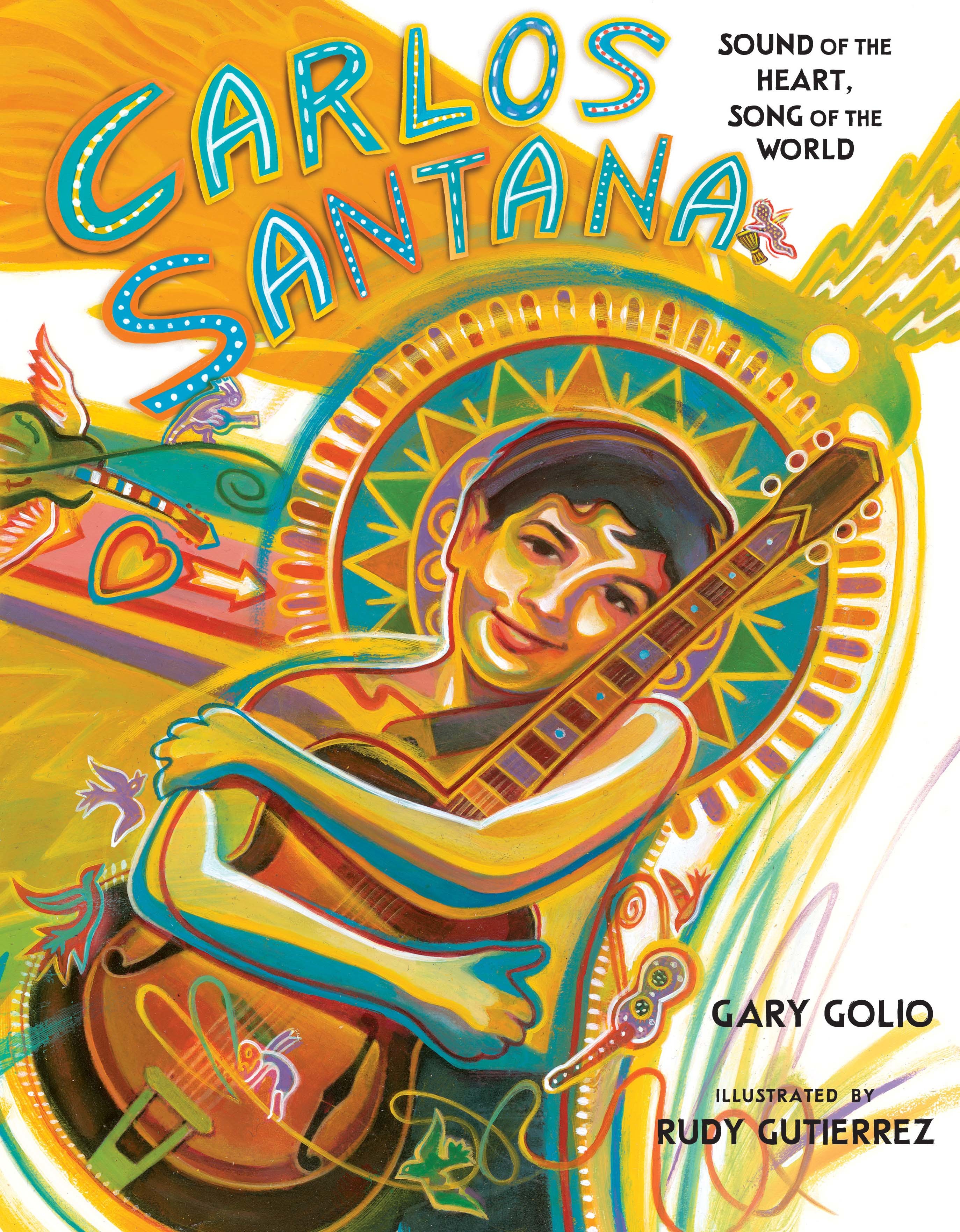Carlos Santana: Sound of the Heart, Song of the World by Gary Golio ...