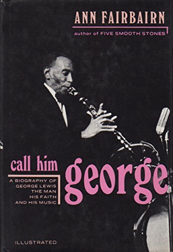 Call him George: A Biography of George Lewis, The Man, His Faith and ...