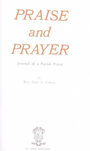 Praise and prayer : journal of a parish priest by Rev. Gary P. Colton ...