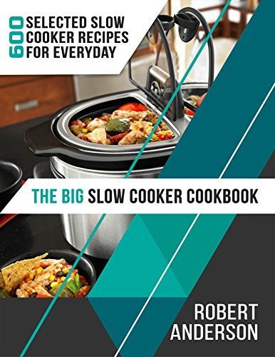 The Big Slow Cooker Cookbook: 600 Selected Slow Cooker Recipes for ...