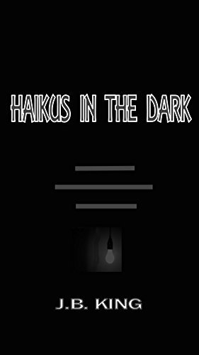 Haikus in the Dark by J.B. King | Goodreads