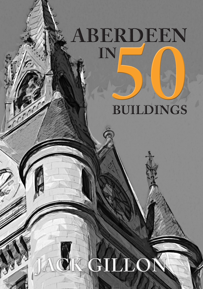 Aberdeen in 50 Buildings by Jack Gillon | Goodreads