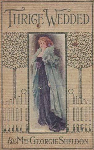 Thrice Wedded by Mrs. Georgie Sheldon | Goodreads