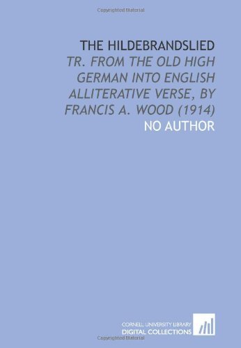 The Hildebrandslied: Tr. From the Old High German Into English Alliterative Verse, by Francis a ...