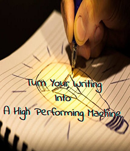 Turn Your Writing Into A High Performing Machine: Writing for kindle by ...