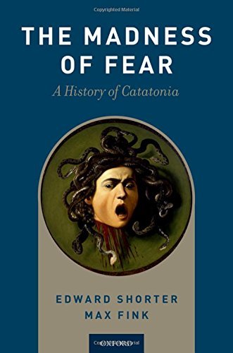 The Madness of Fear: A History of Catatonia by Edward Shorter | Goodreads