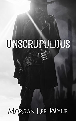 Unscrupulous: A Romantic Western Adventure Novel by Morgan Lee Wylie ...