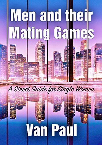 Men and their Mating Games: A street guide for Single Girls about Men ...