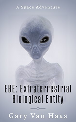 E.B.E Extra Terrestrial Biological Entity: A Sci-Fi Adventure by Gary ...