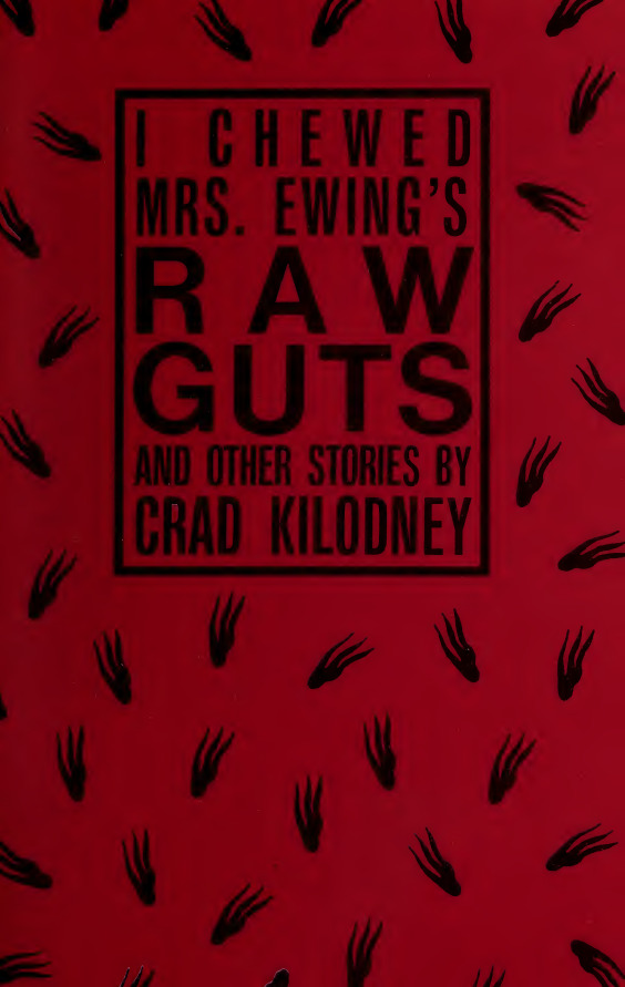 I Chewed Mrs. Ewing's Raw Guts and Other Stories by Crad Kilodney ...