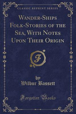 Wander-Ships Folk-Stories of the Sea, With Notes Upon Their Origin by ...