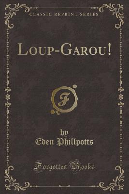Loup-Garou! (Classic Reprint) by Eden Phillpotts | Goodreads