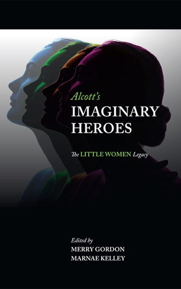 Alcott's Imaginary Heroes: The Little Women Legacy by Merry Gordon ...