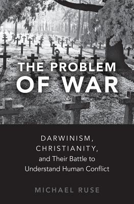 The Problem of War: Darwinism, Christianity, and their Battle to ...