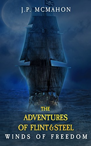 Winds of Freedom: The Adventures of Flint & Steel by J.P. McMahon ...